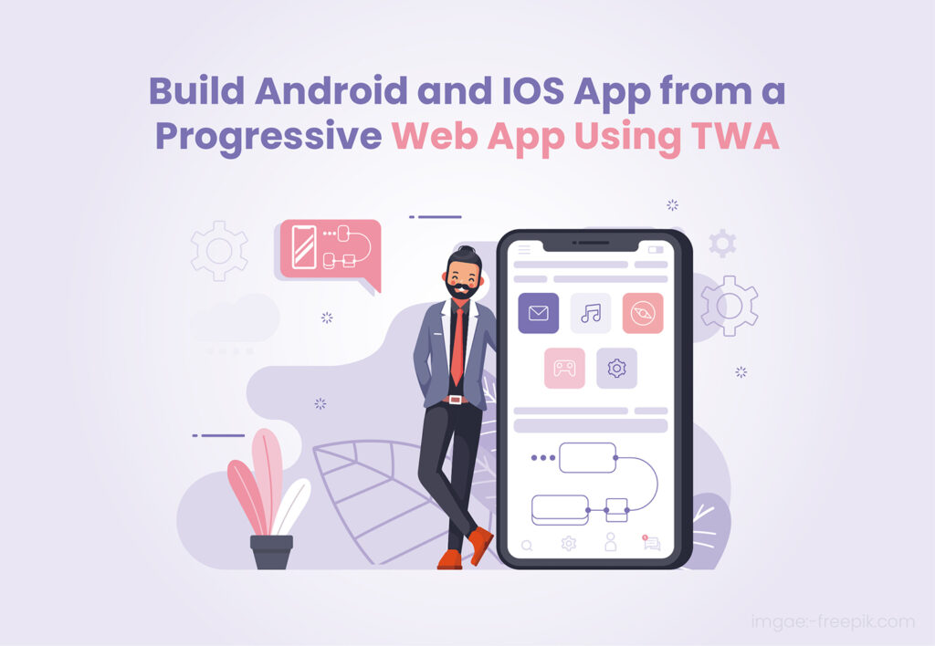 How to Convert PWA to Android & iOS Apps Using TWA