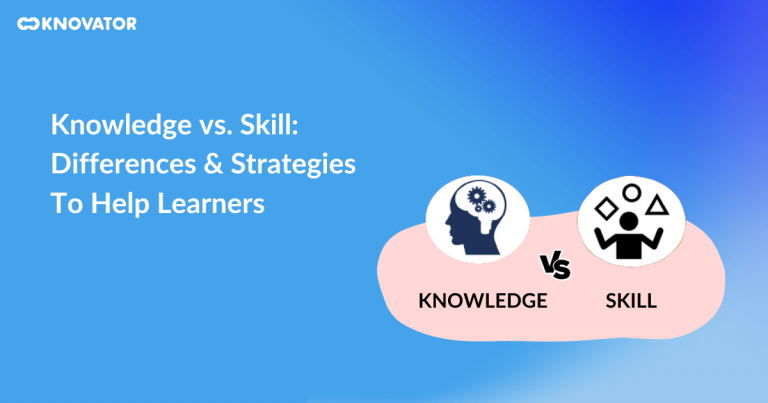 Knowledge vs Skill: Differences & Strategies To Help Learners